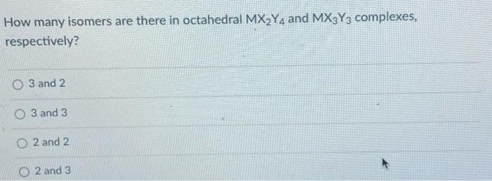Solved How many isomers are there in octahedral MX2Y4 and | Chegg.com