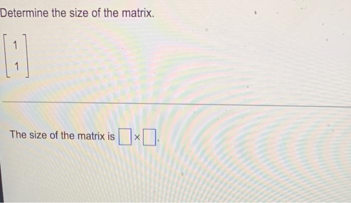Solved Determine the size of the matrix. 1 The size of the | Chegg.com