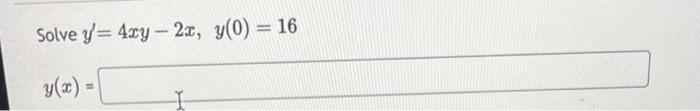Solved Solve y′=4xy−2x,y(0)=16 | Chegg.com