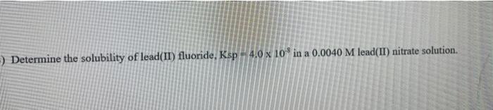 Solved Determine the solubility of lead(II) fluoride, Ksp | Chegg.com