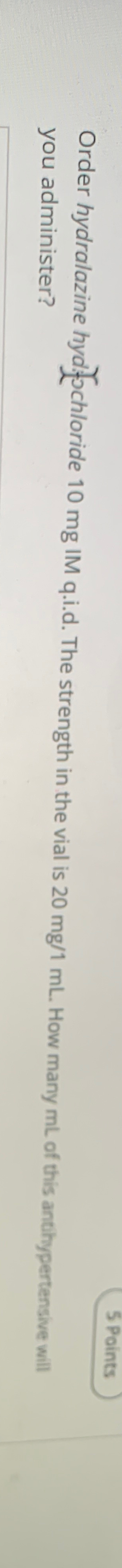Solved Order hydralazine hyd.:Fchloride 10mg ﻿IM q.i.d. ﻿The | Chegg.com