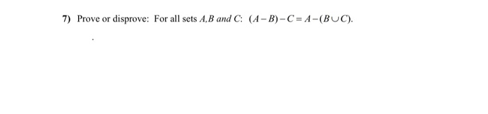 Solved 7) Prove or disprove: For all sets A, B and C: | Chegg.com
