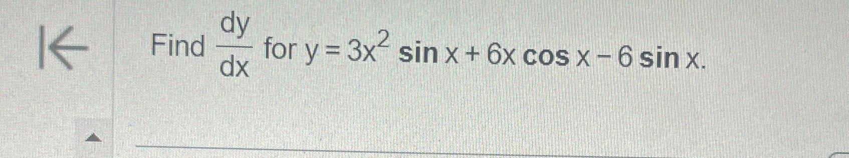 Solved 1larr, Find dydx ﻿for y=3x2sinx+6xcosx-6sinx | Chegg.com