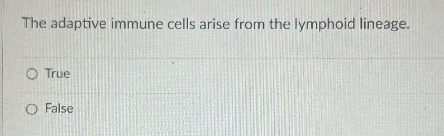 Solved The adaptive immune cells arise from the lymphoid | Chegg.com