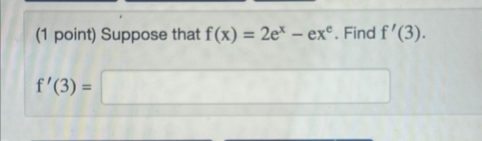 Solved (1 ﻿point) ﻿Suppose that f(x)=2ex-exe. ﻿Find | Chegg.com