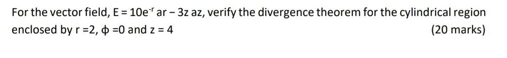 Solved For the vector field, E=10e−rar−3zaz, verify the | Chegg.com