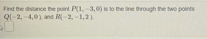 Solved Find the distance the point P(1,−3,0) is to the line | Chegg.com