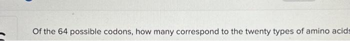 Solved Of the 64 possible codons, how many correspond to the | Chegg.com