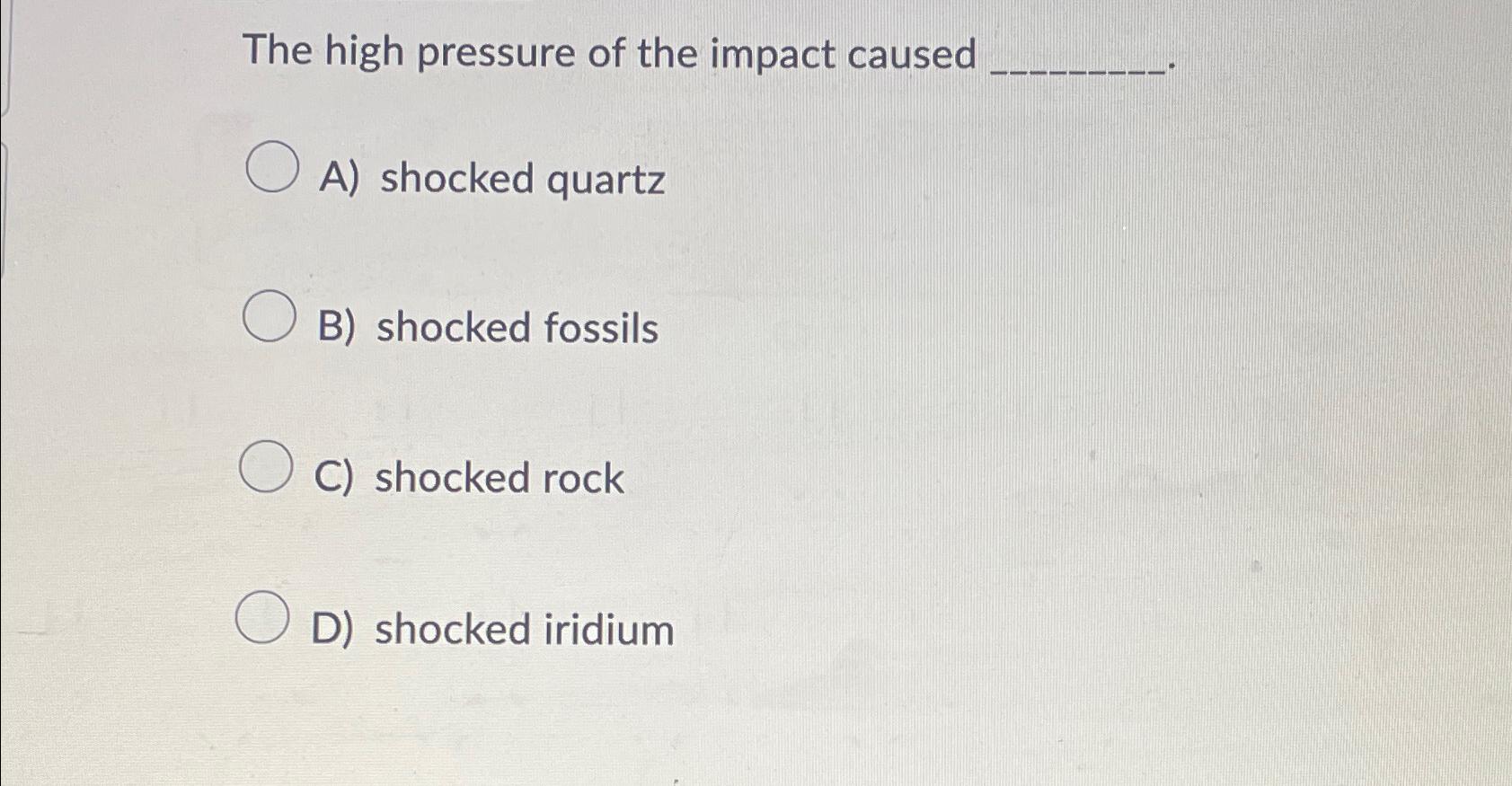 The high pressure of the impact causedA) ﻿shocked | Chegg.com