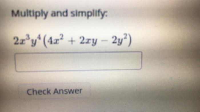 Solved Multiply and simplify: 22°y4 (4x2 + 2xy – 2y?) Check | Chegg.com