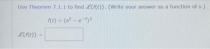 Solved Use Theorem 7.1.1 to find L{f(t)}. (Write your answer | Chegg.com