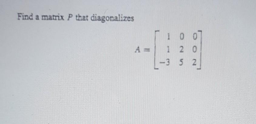 Solved Find a matrix P that diagonalizes 10. 1 20 -352 bon | Chegg.com