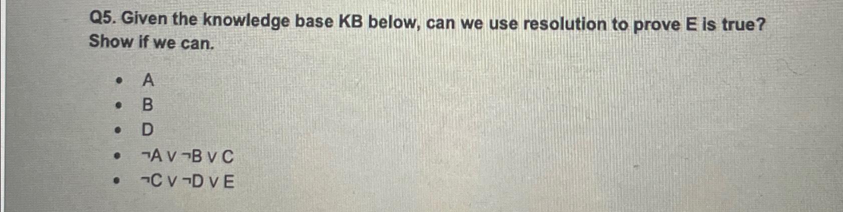 Solved Q5. ﻿Given the knowledge base KB below, can we use | Chegg.com