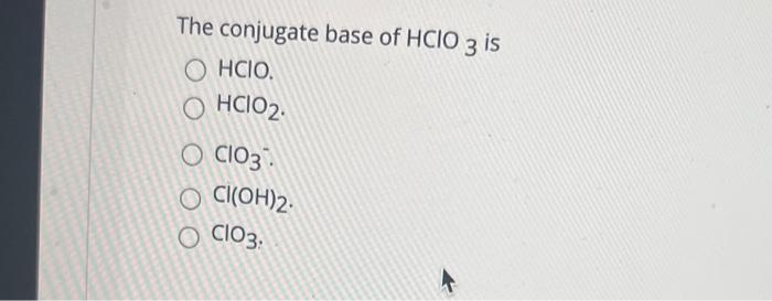 Solved The conjugate base of HCIO 3 is O HCIO. O HCIO2 OCIO3 | Chegg.com