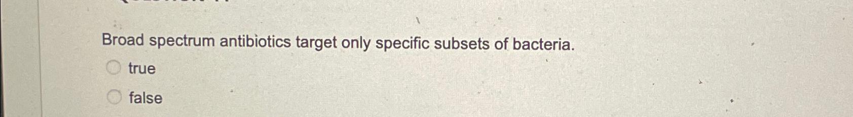 Solved Broad spectrum antibiotics target only specific | Chegg.com