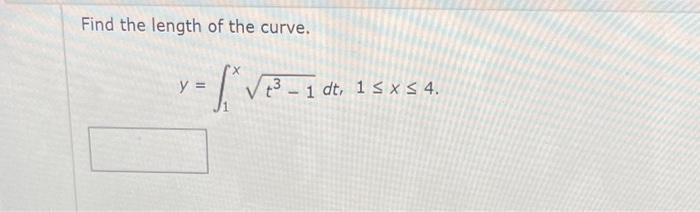Solved Find the length of the curve. y=∫1xt3−1dt,1≤x≤4 | Chegg.com