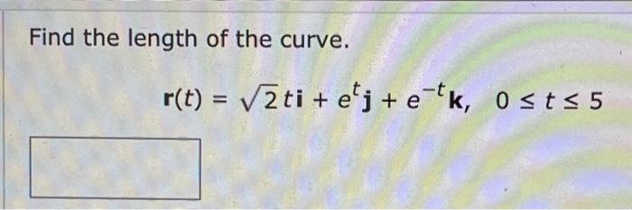 Solved Find the length of the curve. r(t)=2ti+etj+e−tk,0≤t≤5 | Chegg.com