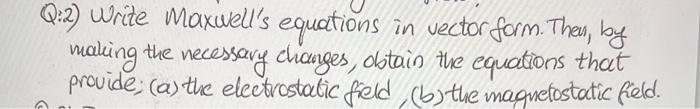 Solved Q:2) Write Maxwell's equations in vector form. Then, | Chegg.com