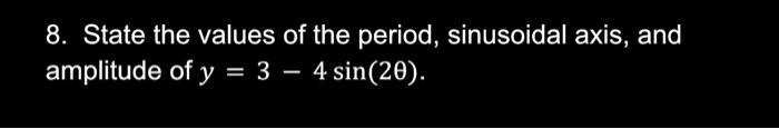 Solved 8. State the values of the period, sinusoidal axis, | Chegg.com