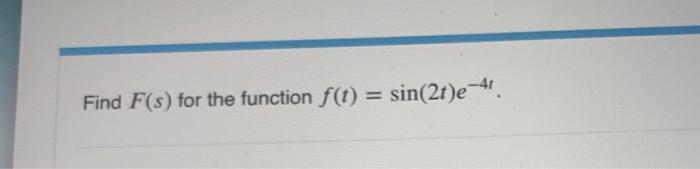 Solved Find F(s) for the function f(t)=sin(2t)e−4t. | Chegg.com