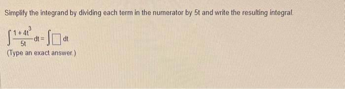 Solved Simplify the integrand by dividing each term in the | Chegg.com