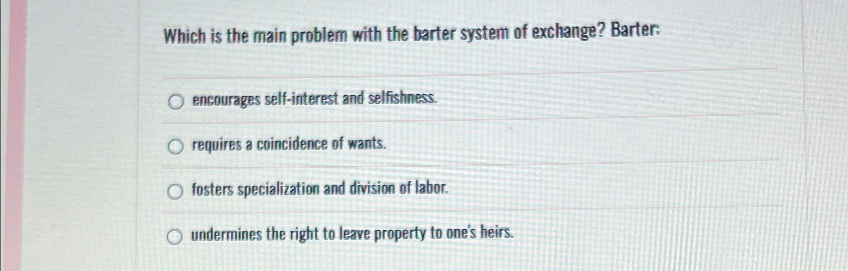 Solved Which is the main problem with the barter system of | Chegg.com