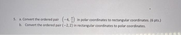 Solved 5. a. Convert the ordered pair (−4,3π) in polar | Chegg.com