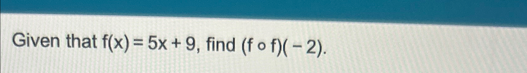 Solved Given that f(x)=5x+9, ﻿find (f@f)(-2) | Chegg.com