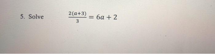 Solved 5. Solve 2(a+3) 3 = 6a + 2 | Chegg.com