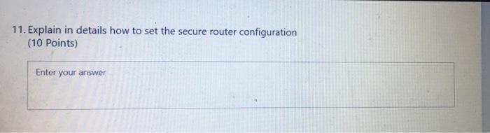 Solved 11. Explain in details how to set the secure router | Chegg.com