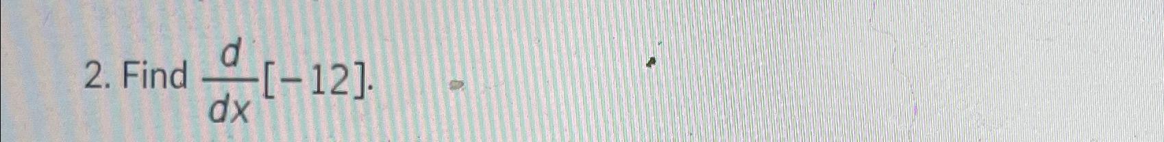 Solved Find ddx[-12]. | Chegg.com