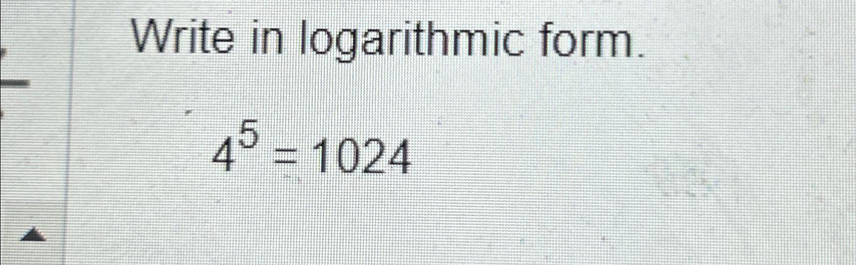 Solved Write in logarithmic form45=1024 | Chegg.com
