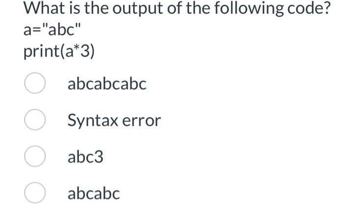 Solved What is the output of the following code? a="abc" | Chegg.com