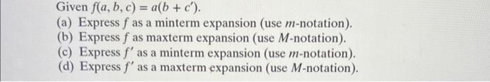 Solved Given f(a,b,c)=a(b+c′). (a) Express f as a minterm | Chegg.com