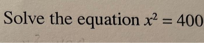 Solved Solve the equation x2=400 | Chegg.com