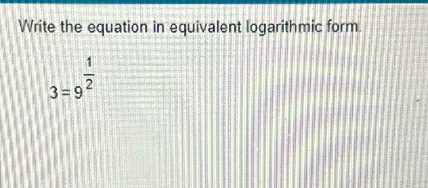 Solved Write the equation in equivalent logarithmic | Chegg.com
