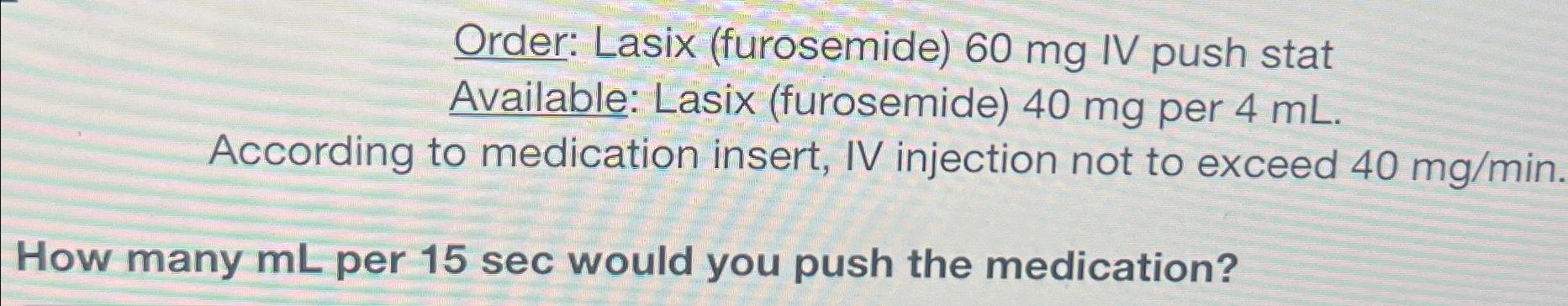 Solved Order: Lasix (furosemide) 60mg ﻿IV push stat | Chegg.com