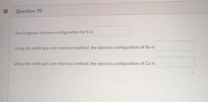Solved Question 70 The longhand electron configuration for | Chegg.com