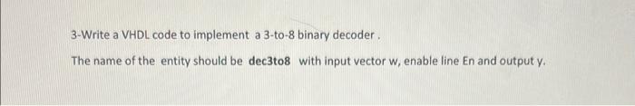 Solved 3-Write a VHDL code to implement a 3-to-8 binary | Chegg.com