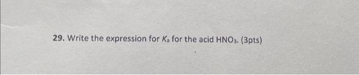 Solved 29. Write the expression for Ka for the acid HNO3. | Chegg.com