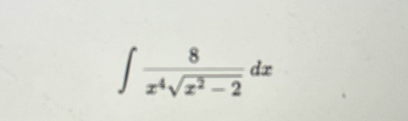 Solved ∫﻿﻿8x4x2-22dx | Chegg.com