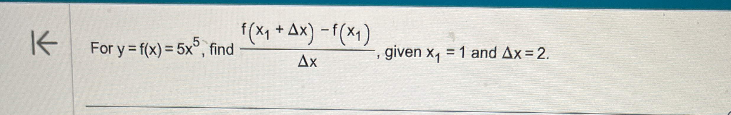 Solved For y=f(x)=5x5, ﻿find f(x1+Δx)-f(x1)Δx, ﻿given x1=1 | Chegg.com