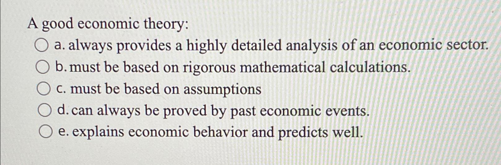 Solved A good economic theory:a. ﻿always provides a highly | Chegg.com
