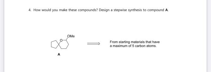 Solved 4. How would you make these compounds? Design a | Chegg.com