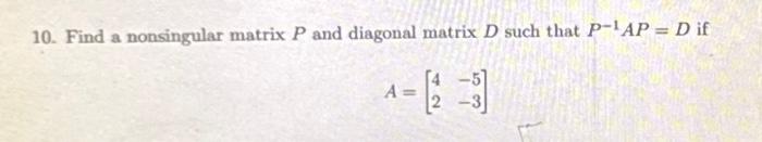 Solved 10. Find a nonsingular matrix P and diagonal matrix D | Chegg.com