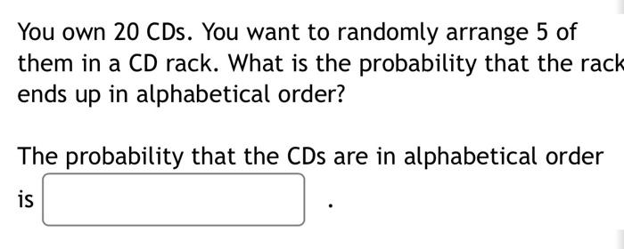 Solved You own 20 CDs. You want to randomly arrange 5 of | Chegg.com