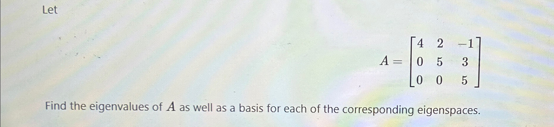 Solved LetA=[42-1053005]Find the eigenvalues of A ﻿as well | Chegg.com