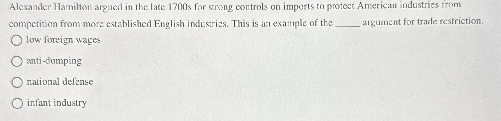 Solved Alexander Hamilton argued in the late 1700 ﻿s for | Chegg.com