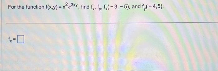 Solved For the function f(x,y)=x2e3xy, find fx,fy,fx(−3,−5), | Chegg.com