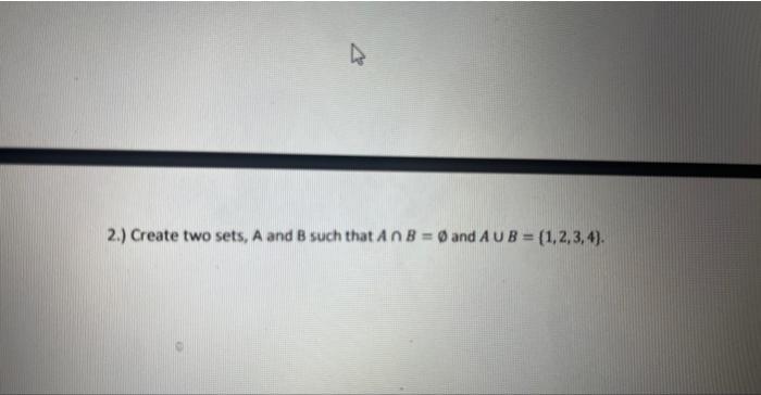 Solved 2.) Create two sets, A and B such that A∩B=∅ and | Chegg.com